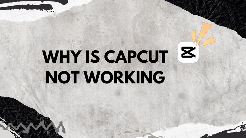 Why Is CapCut Not Working? Common Issues and How to Fix Them